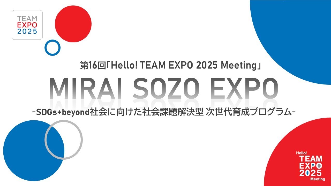 第16回「Hello! TEAM EXPO 2025 Meeting」MIRAI SOZO EXPO -SDGs+beyond社会に向けた社会課題解決型 次世代育成プログラム ...